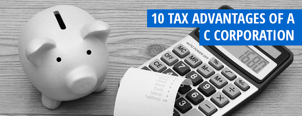 10 Tax Advantages of a C Corporation
