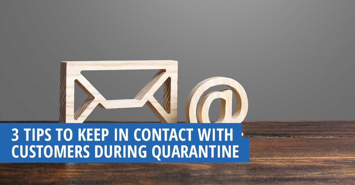 3 Tips to Keep in Contact with Customers During Quarantine