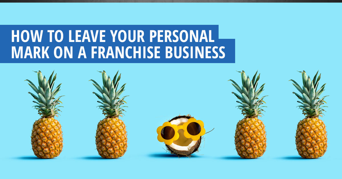 How to Leave Your Personal Mark on a Franchise Business